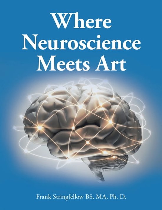 Where Neuroscience Meets Art (ebook), Frank Stringfellow BS MA Ph. D ...