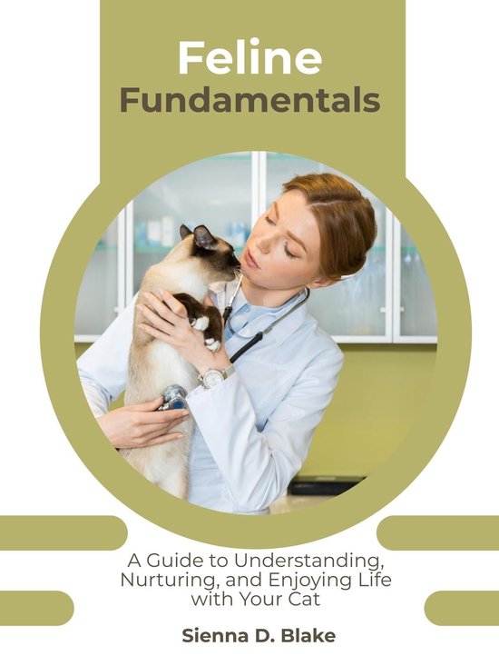Feline Fundamentals: A Guide to Understanding, Nurturing, and Enjoying ...