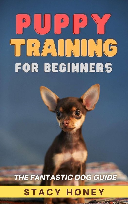 Puppy Training For Beginners: The Fantastic Dog Guide (ebook), Stacy ...