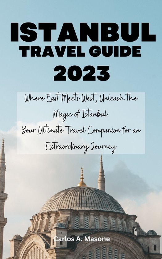 ISTANBUL TRAVEL GUIDE 2023 (ebook), Carlos A. Masone | 1230006579197 ... ISTANBUL TRAVEL GUIDE 2023 (ebook), Carlos A. Masone | 1230006579197 ...