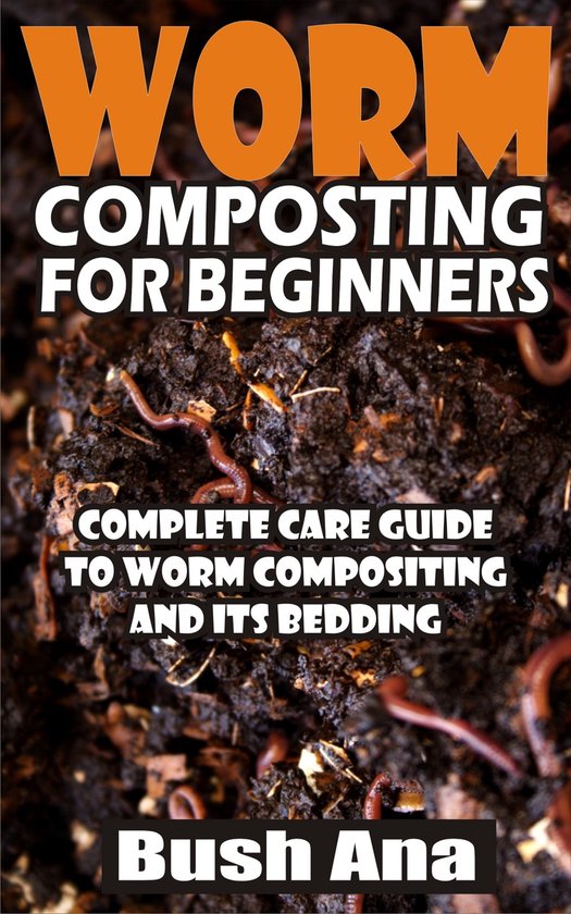 WORM COMPOSTING FOR BEGINNERS (ebook), Bush Ana | 1230006638078 | Boeken | bol.com