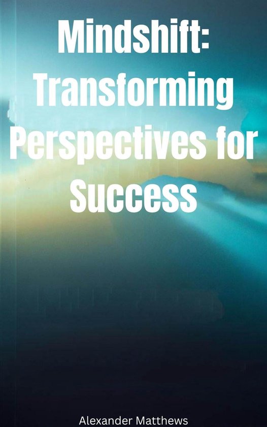 Mindshift: Transforming Perspectives for Success (ebook), Alexander Matthews |... | bol.com