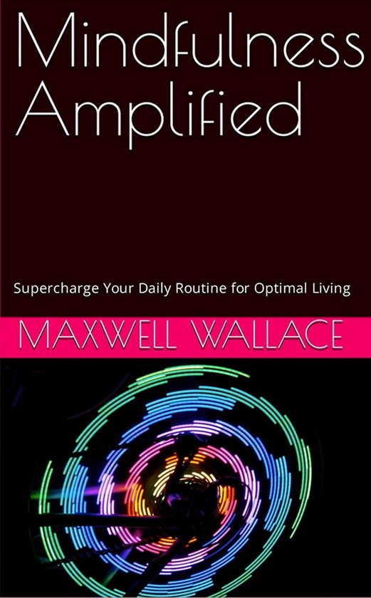 Mindfulness Amplified: Supercharge Your Daily Routine for Optimal ...