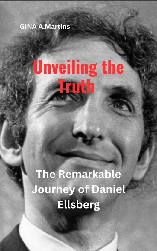 Unveiling the Truth: The Remarkable Journey of Daniel Ellsberg (ebook), Gina A.... | bol.com