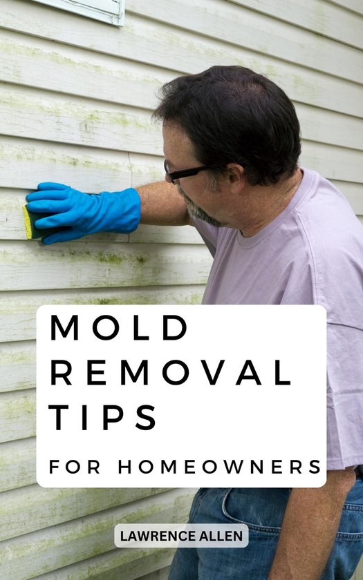 Mold Removal Tips For Homeowners (ebook), Lawrence Allen ...