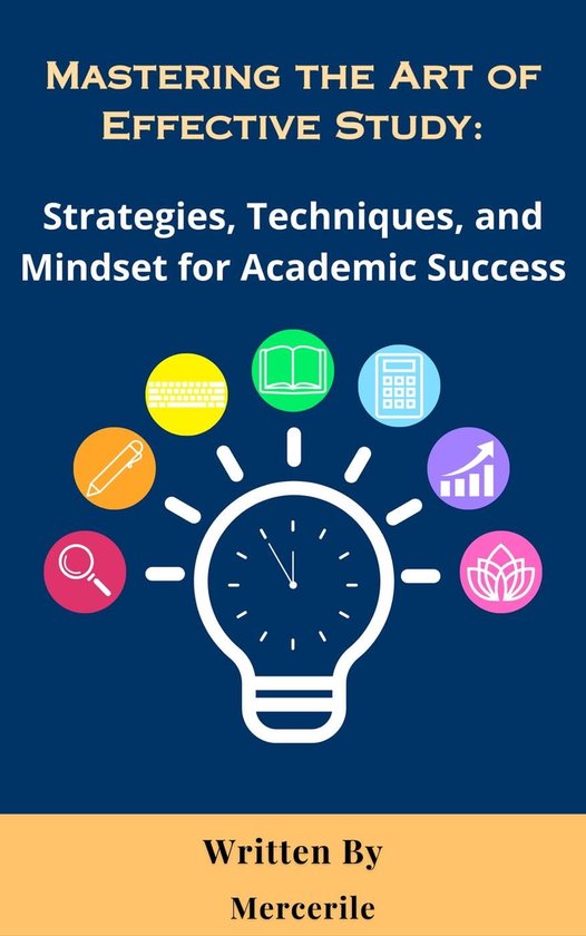 Mastering the Art of Effective Study: Strategies, Techniques, and Mindset for Academic... | bol.com