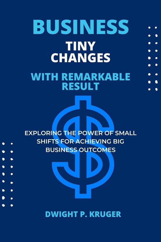 BUSINESS TINY CHANGES WITH REMARKABLE RESULT (ebook), Dwight P. Kruger | 1230006526504... | bol.com