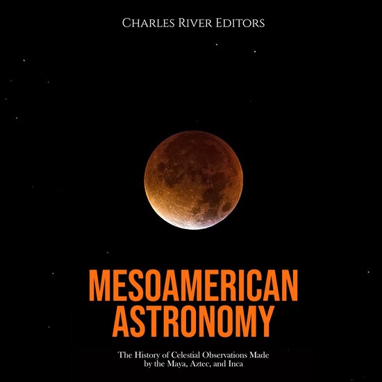 Mesoamerican Astronomy: The History of Celestial Observations Made by ...