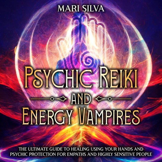 Psychic Reiki and Energy Vampires: The Ultimate Guide to Healing Using ...