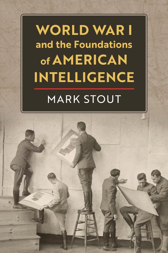 World War I and the Foundations of American Intelligence, Mark Stout ...