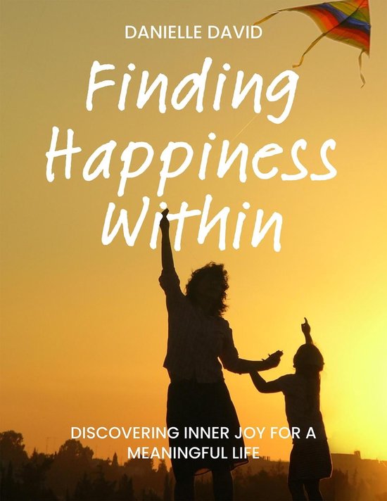 Finding Happiness Within Discovering Inner Joy for a Meaningful Life ...