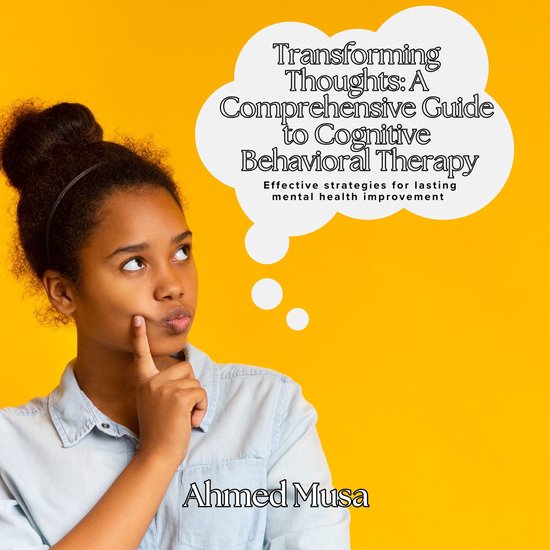 Transforming Thoughts: A Comprehensive Guide to Cognitive Behavioral Therapy, Ahmed... | bol