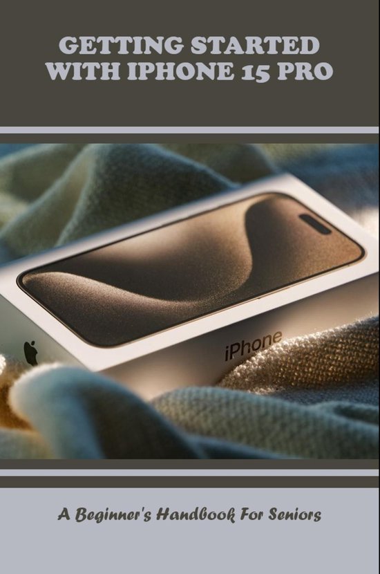 Getting Started With iPhone 15 Pro A BeginnerS Handbook (ebook), Richard Michael |... | bol