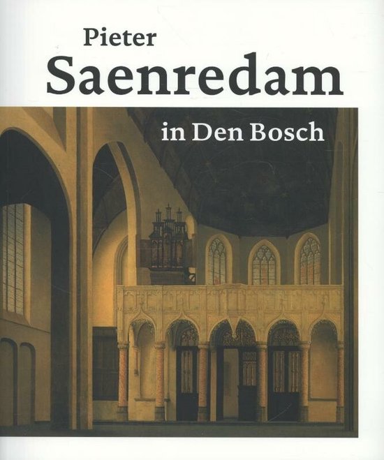 Peter Saenredam - in Den Bosch, Paul Huys Janssen | 9789462260030 ...
