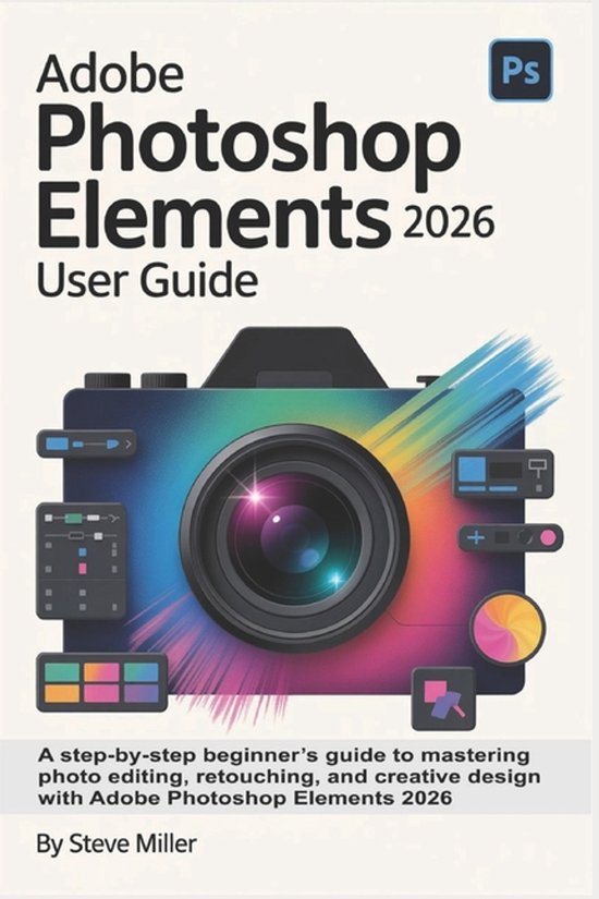 Adobe Photoshop Elements 2026 User Guide, Steve Miller | 9798268563504 ...