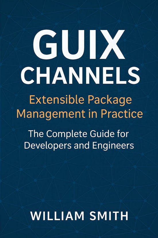 Guix Channels: Extensible Package Management in Practice (ebook), William Smith |... | bol