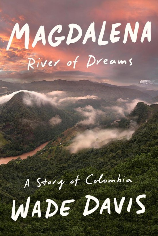 Magdalena River of Dreams A Story of Colombia, Wade Davis ...