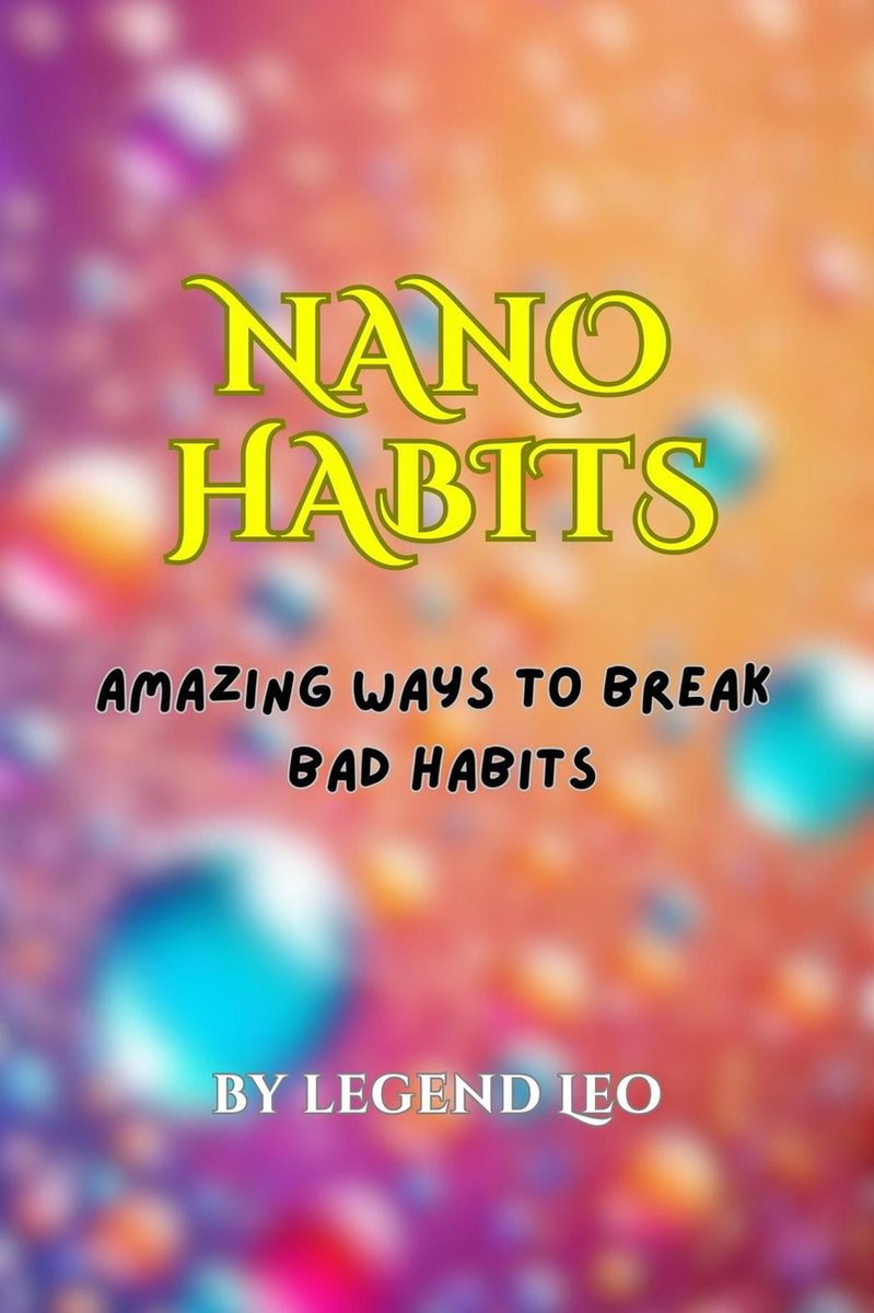 Nano Habits: Amazing Ways to Break Bad Habits (ebook), Legend Leo ... Nano Habits: Amazing Ways to Break Bad Habits (ebook), Legend Leo ...