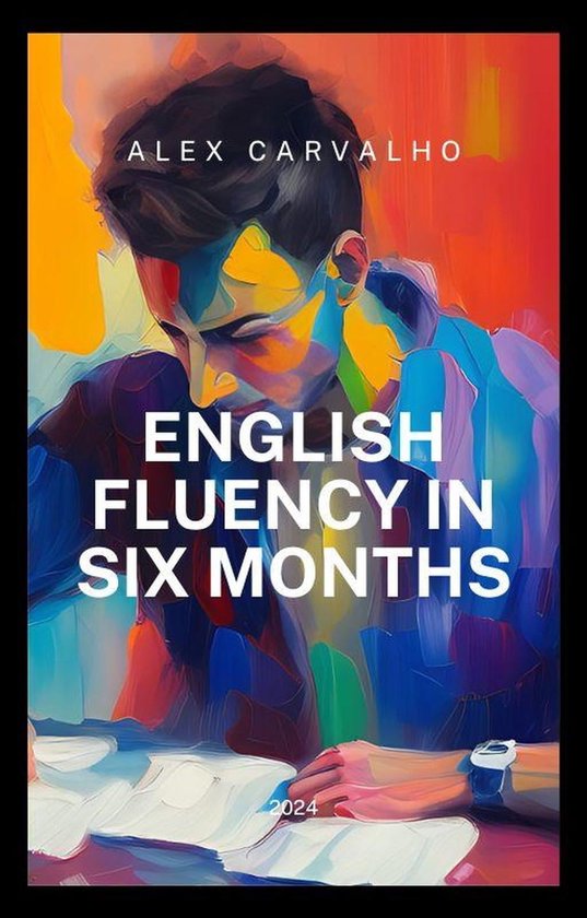 English Fluency in Six Months (ebook), Alex Carvalho | 9798215173015 | Boeken | bol