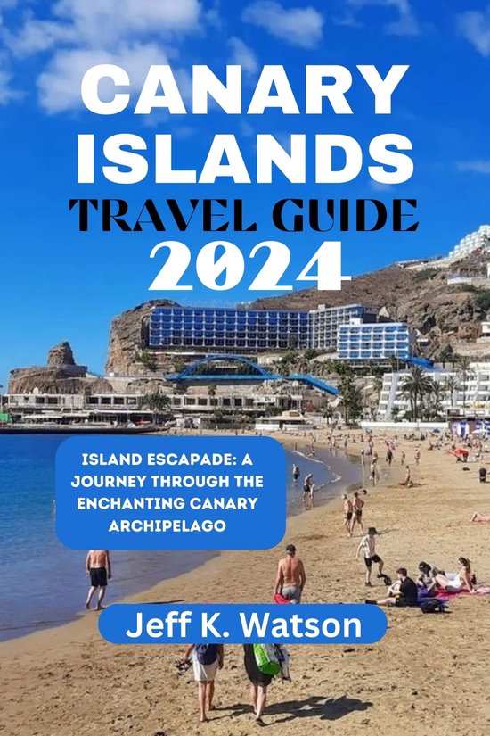 CANARY ISLANDS TRAVEL GUIDE 2024 (ebook), Jeff K. Watson | 1230007345821 | Boeken | bol
