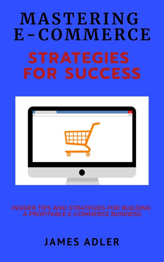 Mastering E-commerce: Strategies for Success (ebook), James Adler | 1230007258039 | Boeken | bol