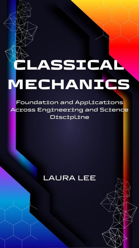 Classical Mechanics Foundation and Applications Across Engineering and ...