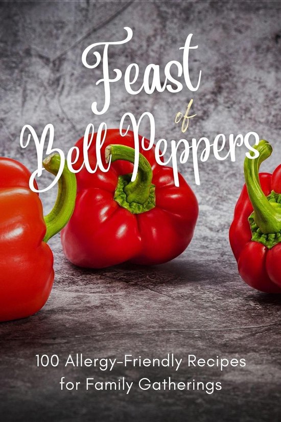 Vegetable 11 - Feast of Bell Peppers: 100 Allergy-Friendly Recipes for ...