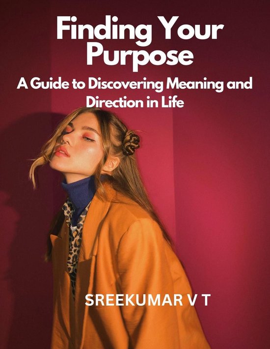Finding Your Purpose: A Guide to Discovering Meaning and Direction in ...