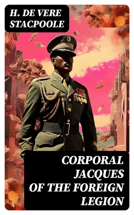 Corporal Jacques of the Foreign Legion (ebook), H. De Vere Stacpoole ...