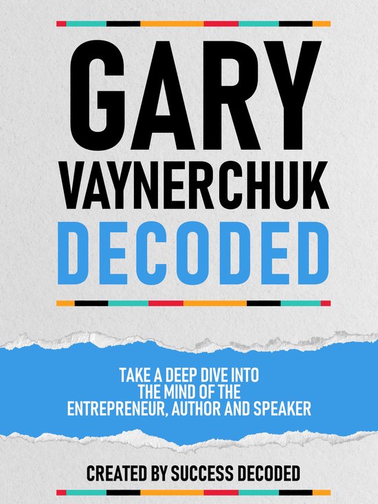 Gary Vaynerchuk Decoded - Take A Deep Dive Into The Mind Of The ...