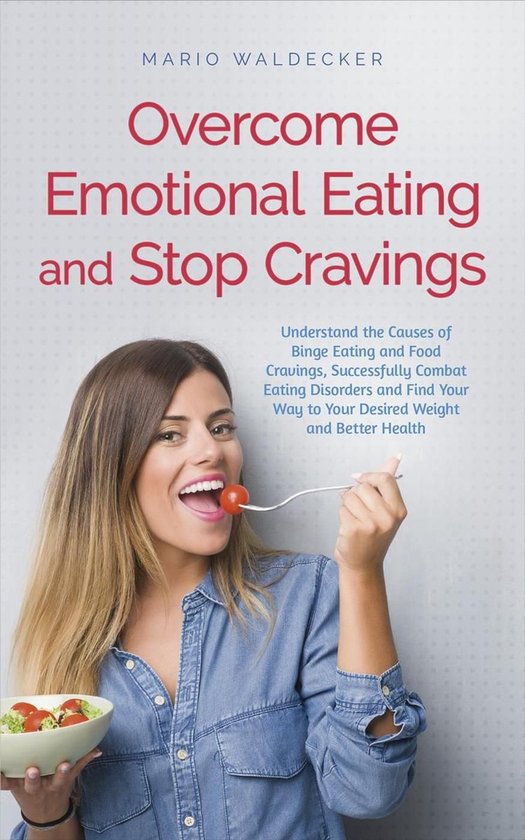Overcome Emotional Eating and Stop Cravings: Understand the Causes of ...