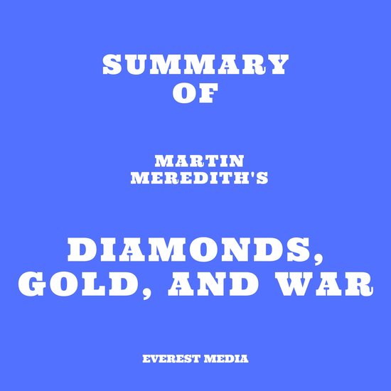 Summary of Martin Meredith's Diamonds, Gold, and War, Everest Media ...