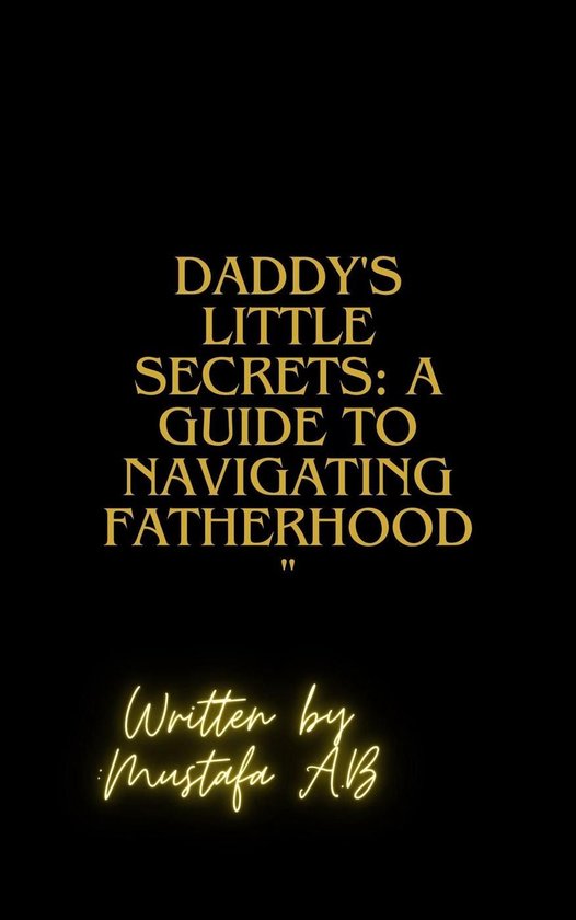 Daddy's Little Secrets: A Guide to Navigating Fatherhood" (ebook ...