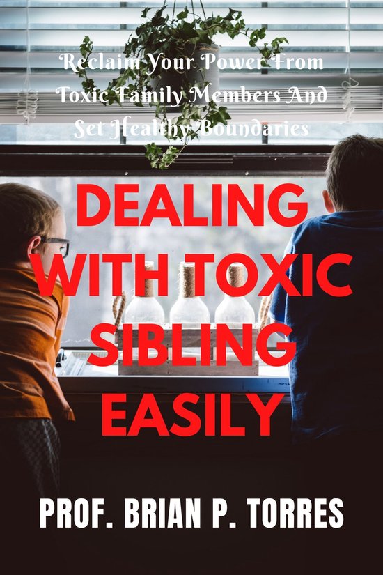 DEALING WITH TOXIC SIBLING EASILY (ebook), Prof. Brain P. Torres ...