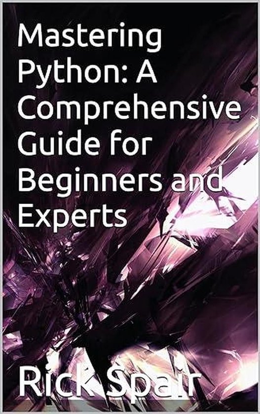 Mastering Python: A Comprehensive Guide for Beginners and Experts (ebook), Rick Spair... | bol
