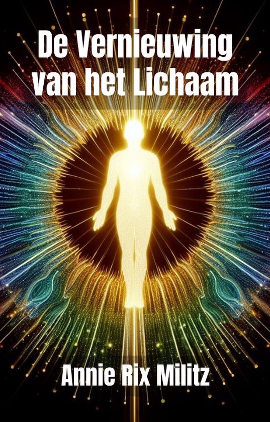 De Vernieuwing van het Lichaam (ebook), Annie Rix Militz ...
