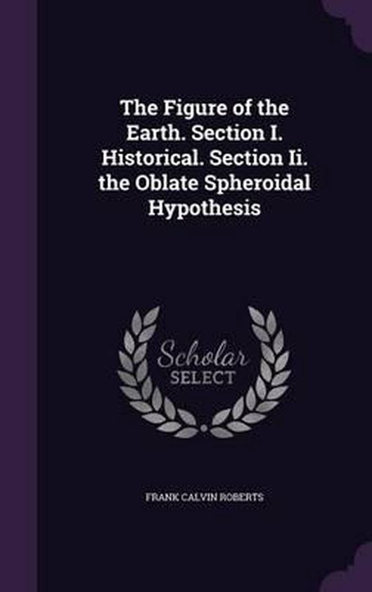 The Figure of the Earth. Section I. Historical. Section II. the Oblate ...
