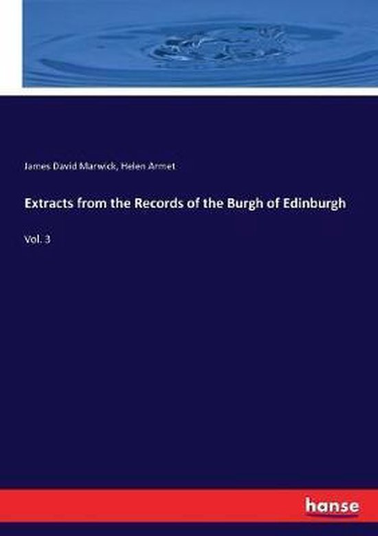 Extracts from the Records of the Burgh of Edinburgh, James David ...