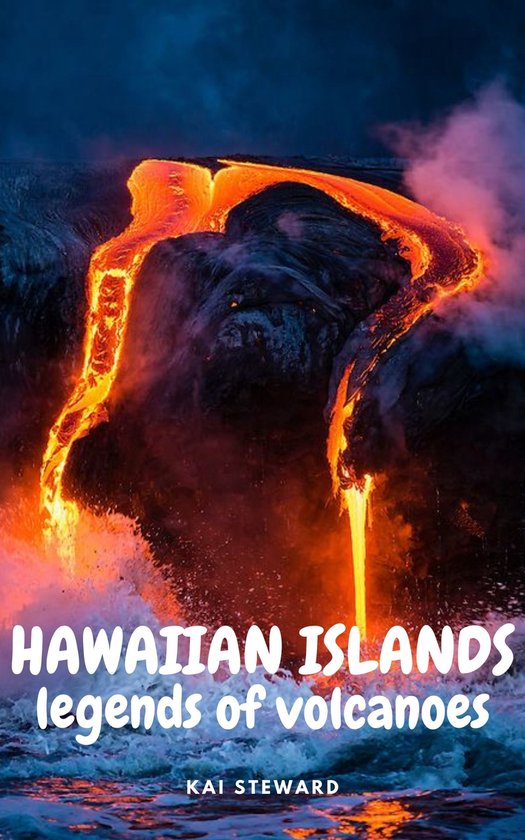 Hawaiian Islands Legends Of Volcanoes (ebook), Kai Steward ...