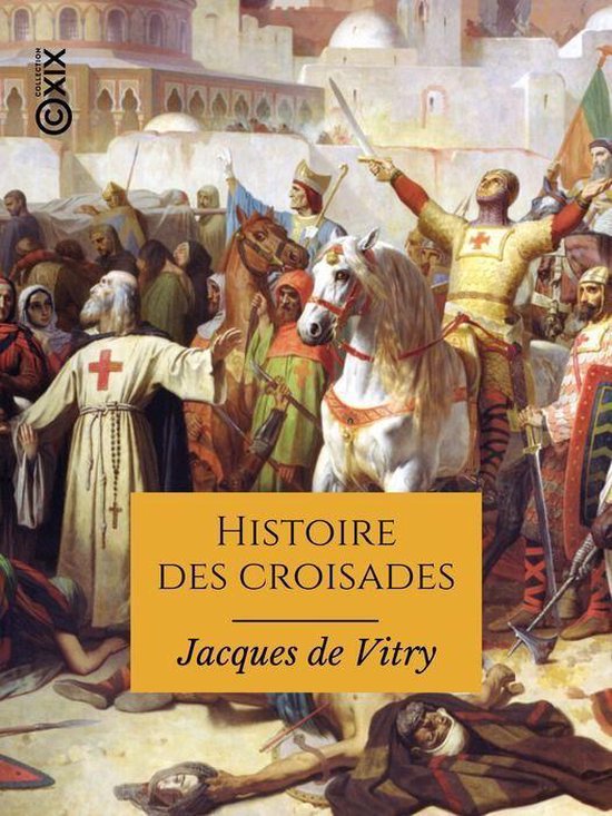 Hors collection - Histoire des croisades (ebook), Jacques De Vitry ...