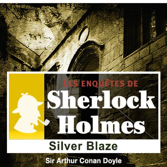 Silver Blaze, une enquête de Sherlock Holmes, Conan Doyle ...