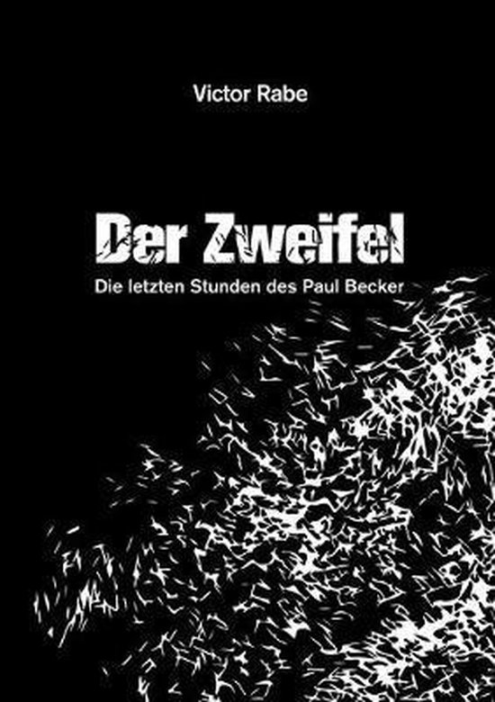 Der Zweifel - Die letzten Stunden des Paul Becker, Victor Rabe ...
