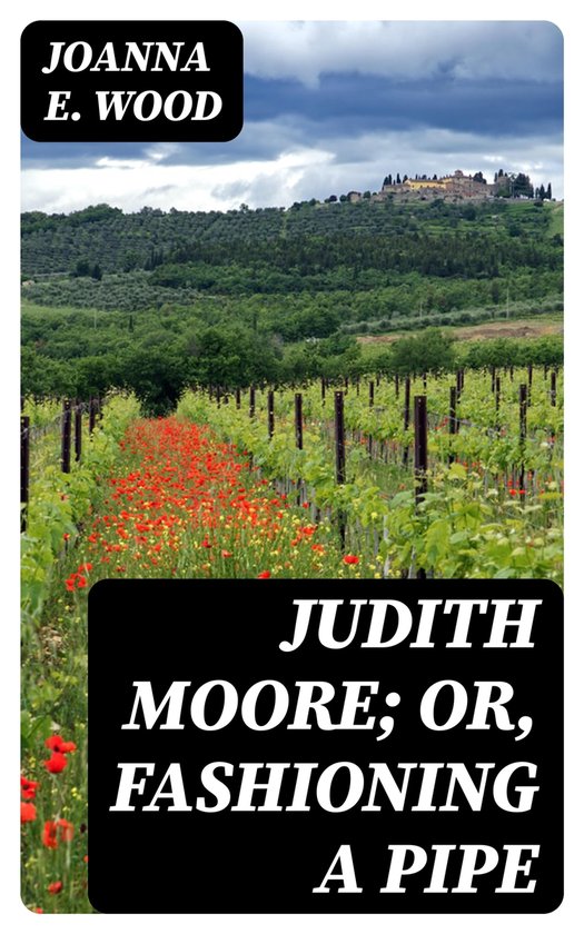 Judith Moore; or, Fashioning a Pipe (ebook), Joanna E. Wood | 8596547218272 | Boeken | bol.com