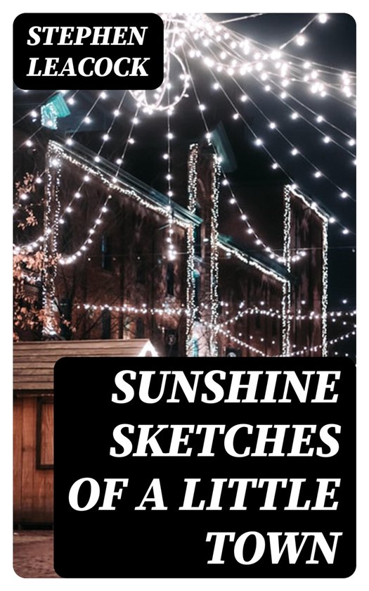 Sunshine Sketches of a Little Town (ebook), Stephen Leacock ...