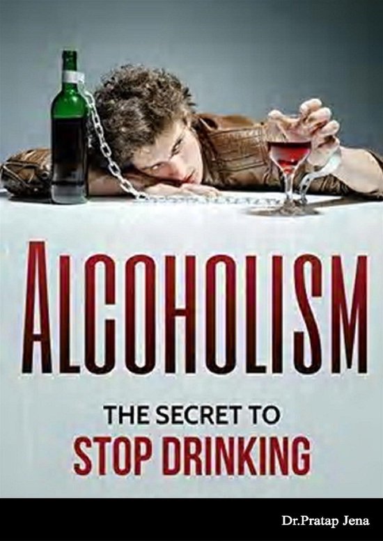 Alcoholism The Secret to Stop Drinking (ebook), Dr.Pratap Jena M.D ...
