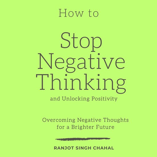 How to Stop Negative Thinking and Unlocking Positivity, Ranjot Singh ...