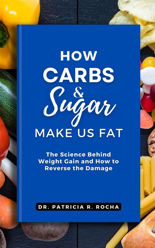 How Carbs and Sugar Make Us Fat (ebook), Dr. Patricia R. Rocha | 1230007543616 | Boeken | bol