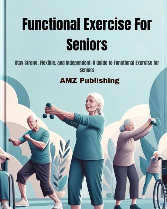 Functional Exercise For Seniors : Stay Strong, Flexible, and ...
