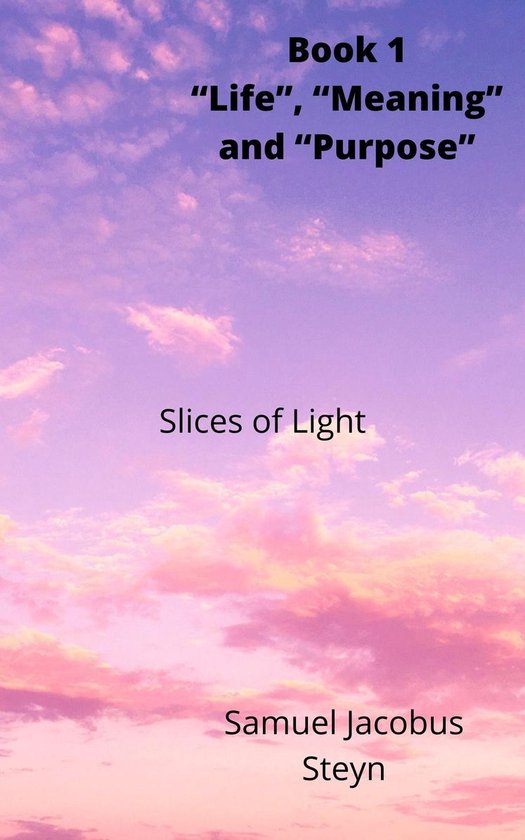 Book 1 “Life”, “Meaning” and “Purpose” (ebook), Samuel Jacobus Steyn ...