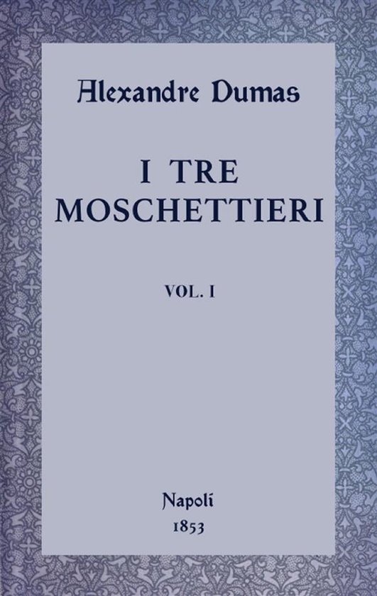 Opere di Alexandre Dumas 1 - I tre moschettieri - Vol. I (ebook), Alexandre Dumas |... | bol.com